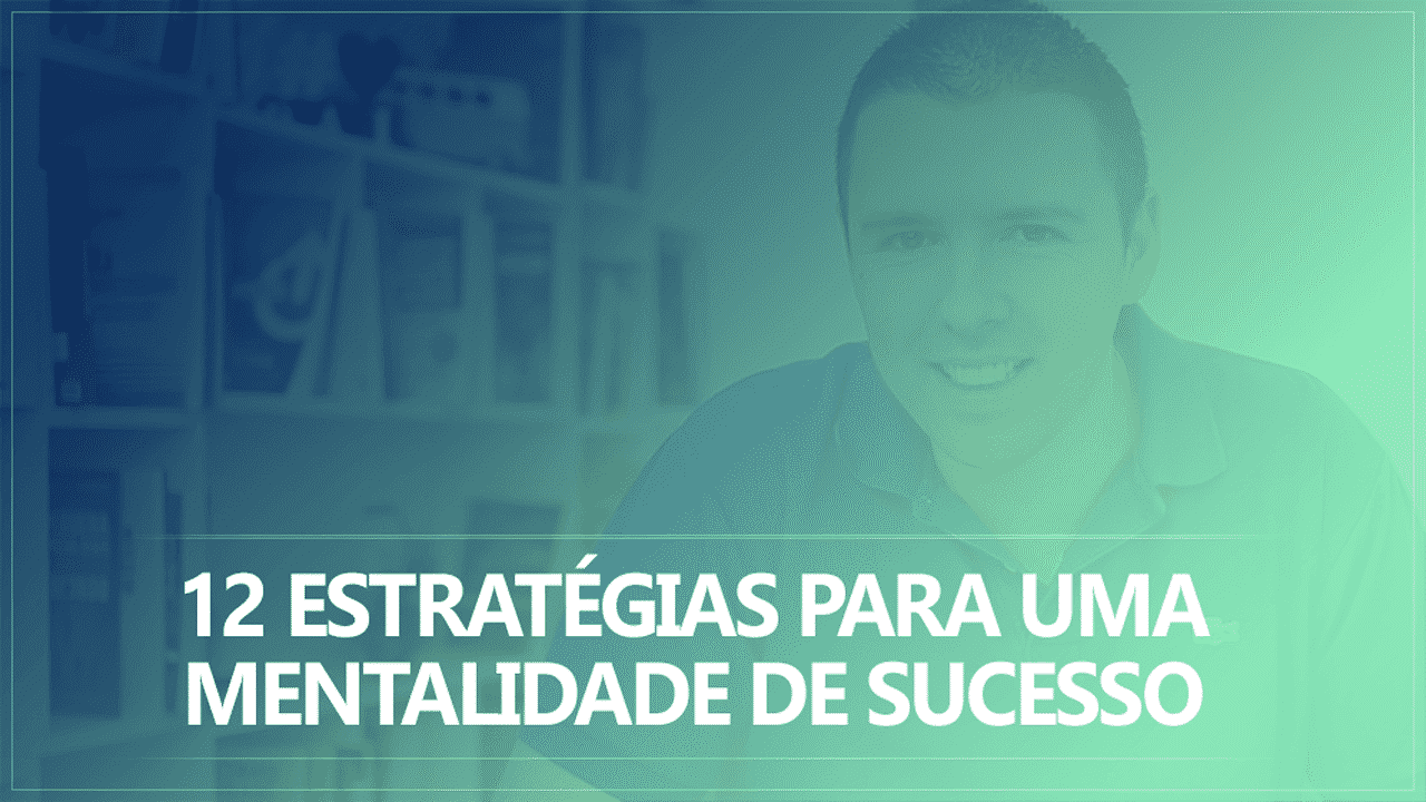 12 Estratégias para um Mentalidade de Sucesso no Empreendedorismo